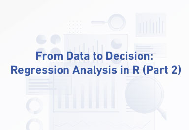 From Data to Decision: Regression Analysis in R (Part 2)